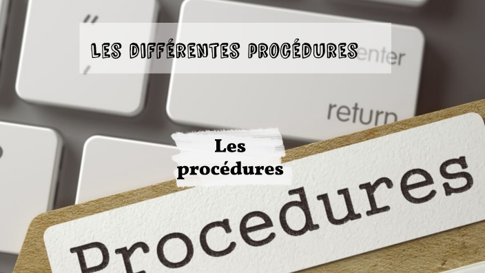 les différentes procédures by laurie rubio on Prezi