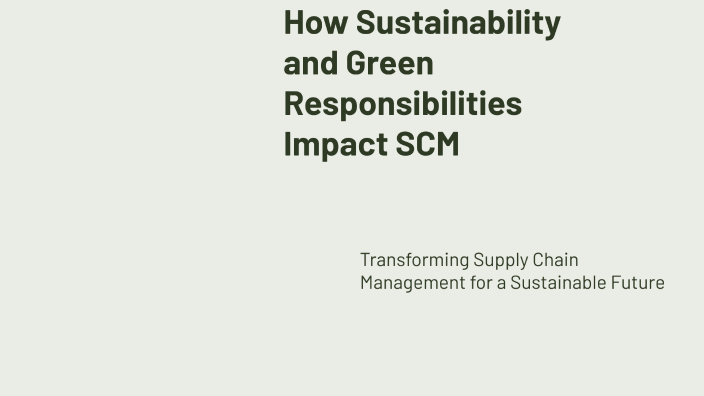 How Sustainability and Green Responsibilities Impact SCM by M S on Prezi