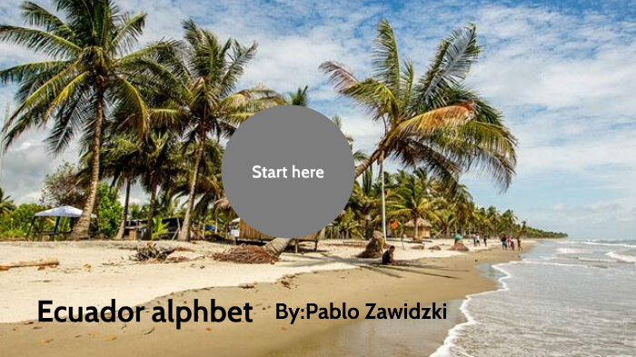 Ecuador alphabet by Anton Zawidzki on Prezi