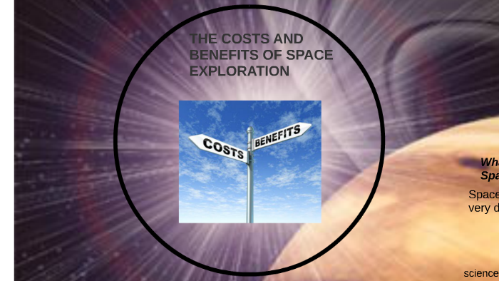 THE COSTS & BENEFITS OF SPACE EXPLORATION by Genaya Bailey on Prezi