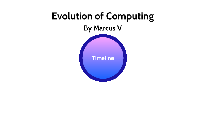 Evolution of Computing Timeline by Marcus Vargas on Prezi