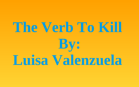 The Verb To Kill by Marissa Branco on Prezi