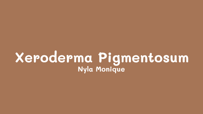 Xeroderma Pigmentation Project by Nyla Wilson on Prezi