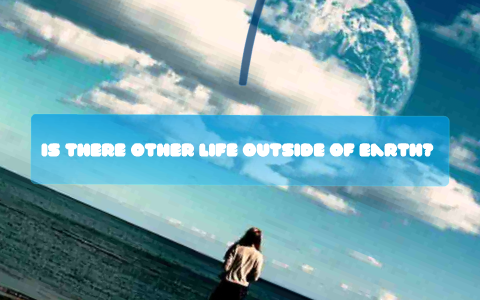 Is There Other Life Outside of Earth? by Jennifer Wanburg on Prezi