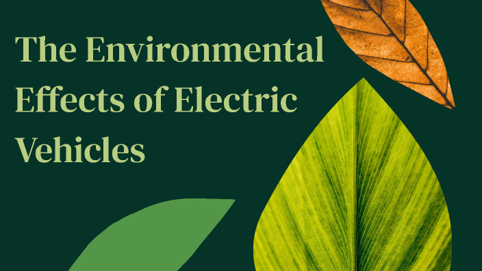 The Environmental Impacts of Electric Vehicles by Grace Osburn on Prezi