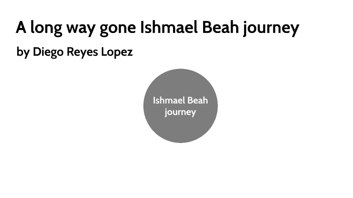 a long way gone - Ishmael Beah journey by Diego Reyes lopez on Prezi