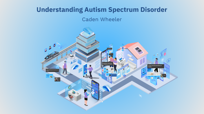Understanding Autism Spectrum Disorder by Caden Wheeler on Prezi