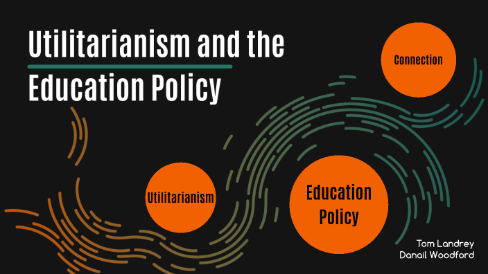 Utilitarianism and the Education Policy by Tom Landrey on Prezi