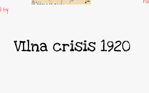 Vilna Crisis, 1920. by Naomi Lee on Prezi