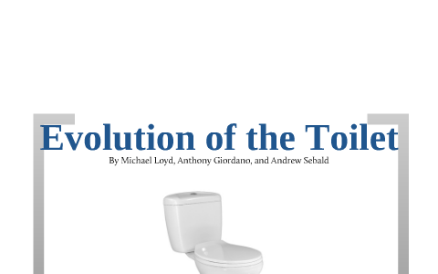 The Evolution of the Toilet by Michael Loyd on Prezi
