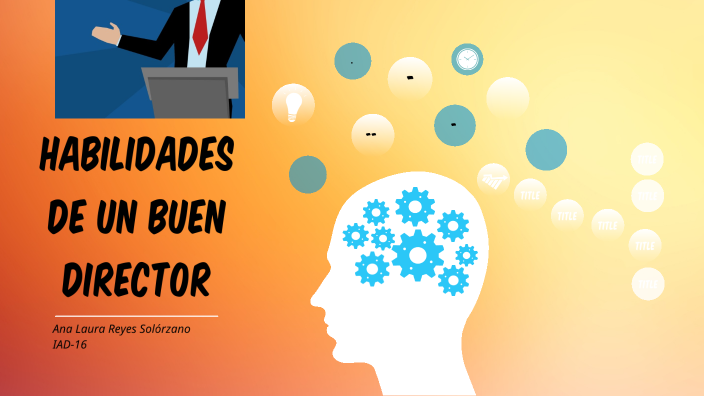 HABILIDADES DE UN BUEN DIRECTOR by Anny Reyes Solorzano on Prezi
