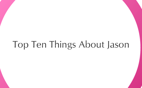 Top Ten Things About Jason by Jason Mears on Prezi