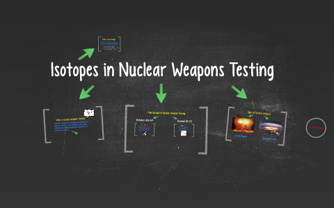 Isotopes in Nuclear Weapons Testing by Nita Xavier on Prezi