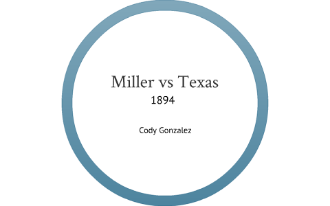 Miller Vs. Texas by Cody Gonzalez on Prezi
