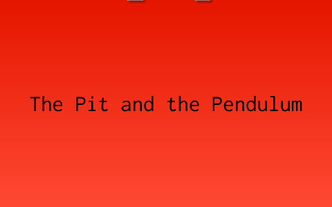 The Pit and the Pendulum by Jacob Vaught by Jacob Vaught on Prezi