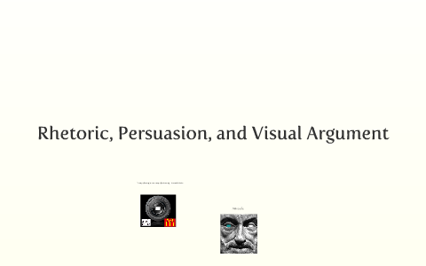 Rhetoric, Persuasion, and Visual Argument by Jacob Riley on Prezi