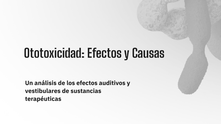 Ototoxicidad: Efectos y Causas by jaime zurita on Prezi