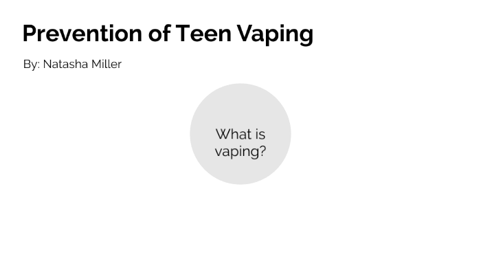 Prevention of Teen Vaping by tasha miller on Prezi