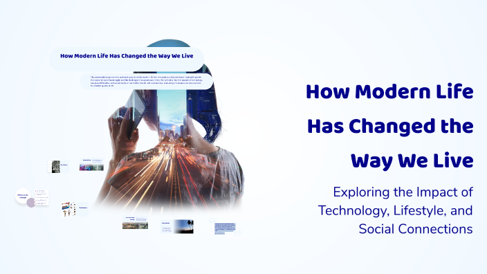 How Modern Life Has Changed the Way We Live by H 8 on Prezi