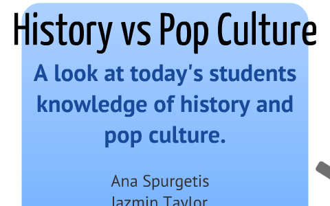 History vs Pop Culture Study by Ana Spurgetis on Prezi