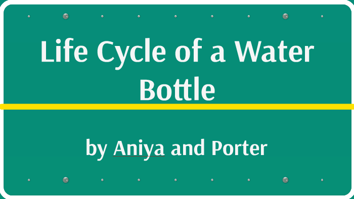 Life Cycle of a Water Bottle by Aniya Anderson on Prezi