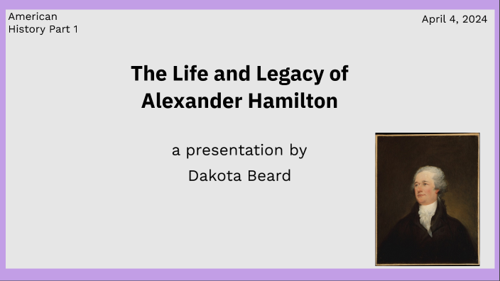The Life and Legacy of Alexander Hamilton by Dakota Beard on Prezi