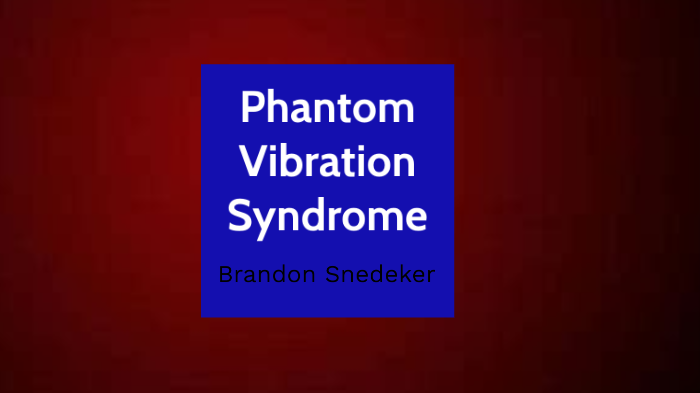 Phantom Vibration Syndrome by Brandon Snedeker on Prezi