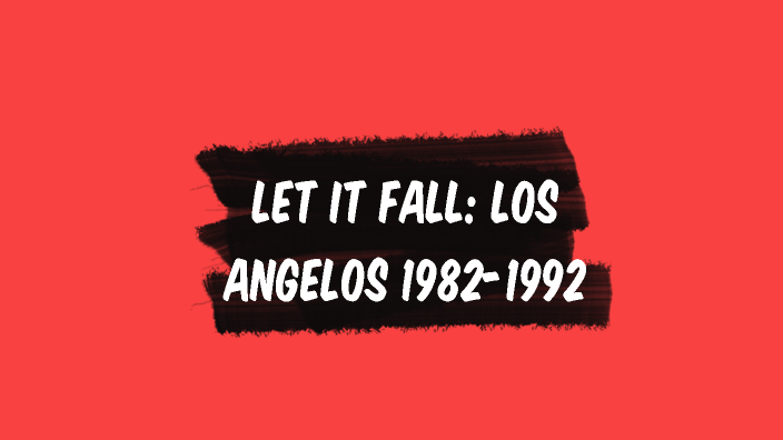 Let it Fall: Los Angeles 1982-1992 by Tiara Crutchfield on Prezi