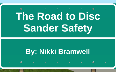 The Road to Disc Sander Safety by rachel baldwin on Prezi