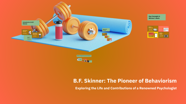 B.F. Skinner: The Father of Behaviorism by Madison Faulkner on Prezi