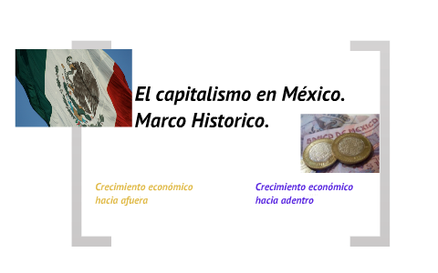 El capitalismo en Mexico. Marco histórico by Hector Escoto on Prezi