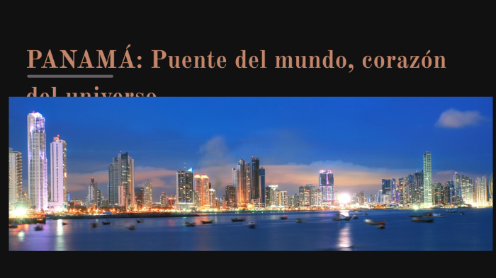 Panamá: Puente del mundo, corazón del universo by Danilo Jaramillo on Prezi
