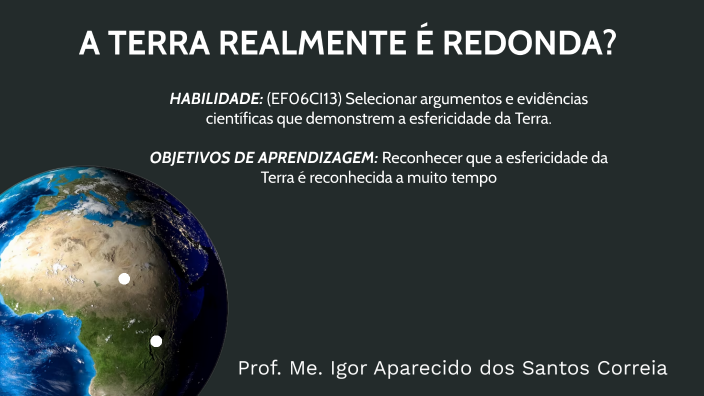 Esfericidade da terra by Igor Aparecido Dos Santos Correia on Prezi