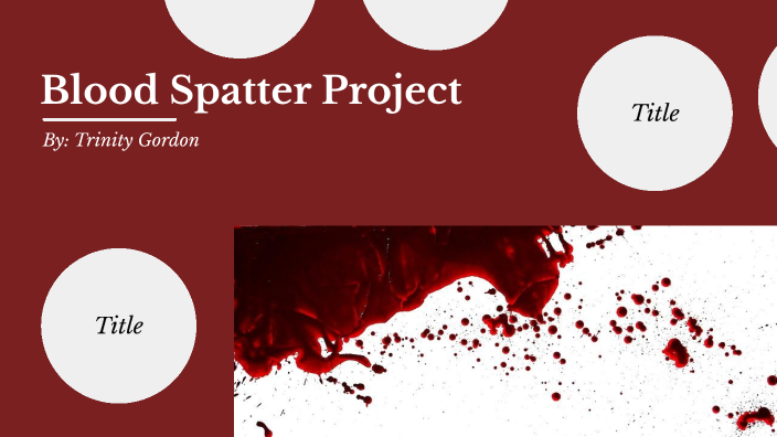 Blood Spatter Project by Trinity Gordon on Prezi