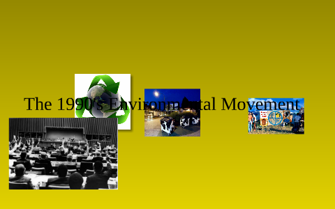 The Environmental Movement in the 1990's by Matthias De Aliaga on Prezi