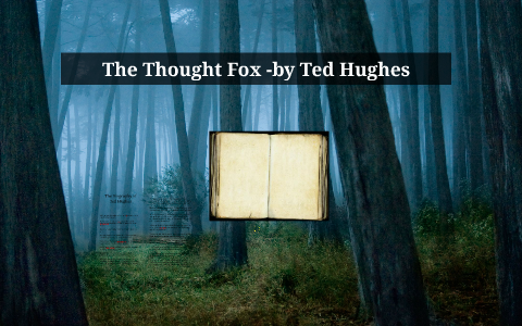 The Thought Fox -by Ted Hughes by Philip Radojcic on Prezi
