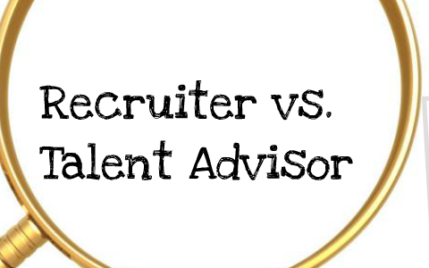 Recruiter vs. Talent Advisor by Simona Narutaviciene on Prezi