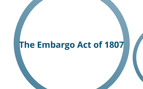 Embargo Act of 1807 by Dante Nava on Prezi