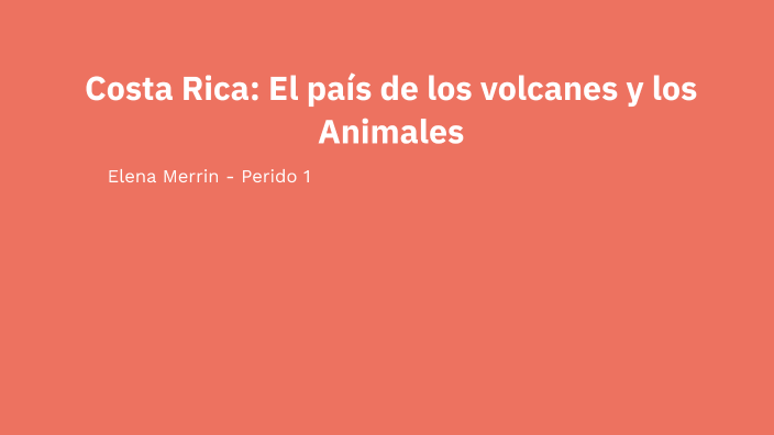 Costa Rica: El país de los volcanes y los Animales by Emma Merrin on Prezi