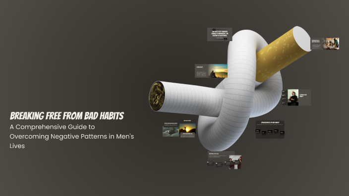 Breaking Free: Addressing Men's Bad Habits by adam haqimi on Prezi