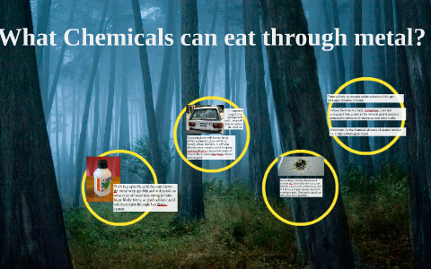 What Chemicals can eat through metal? by Genesis Dean on Prezi