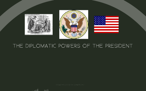 Diplomatic Powers of the president. by Alexander Ruhlman on Prezi