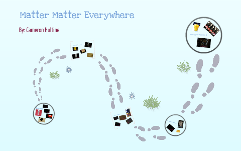 Matter Matter Everywhere by Cam Hultine on Prezi