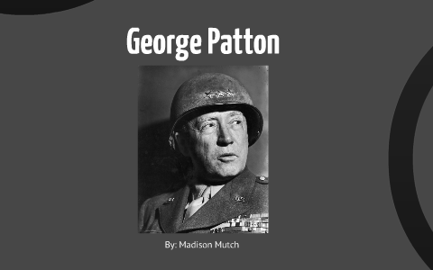George Patton by Madison Mutch on Prezi