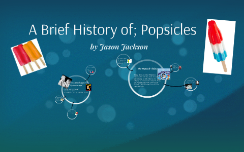 A Brief History of; Popsicles by jason jackson on Prezi