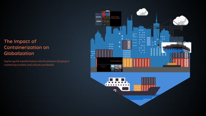 The Impact of Containerization on Globalization by Yu Ru Toh on Prezi