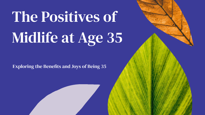 The Positives of Midlife at Age 35 by Lauren Purdy on Prezi