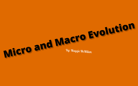 Micro and Macro Evolution by Maggie McMillan on Prezi