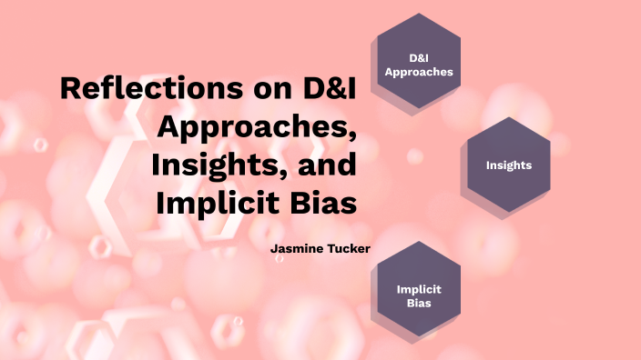 Reflections on Diversity & Inclusion Approaches and Implicit Bias by Jasmine Tucker on Prezi