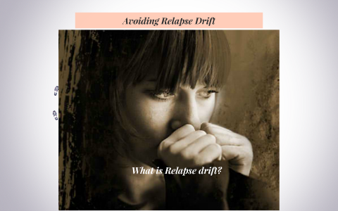 Avoiding Relapse Drift by karen alcantara on Prezi